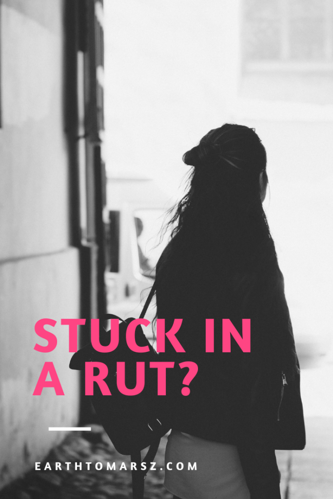 Feeling Stuck in Life? Do These 15 Things! - Earth To Marsz